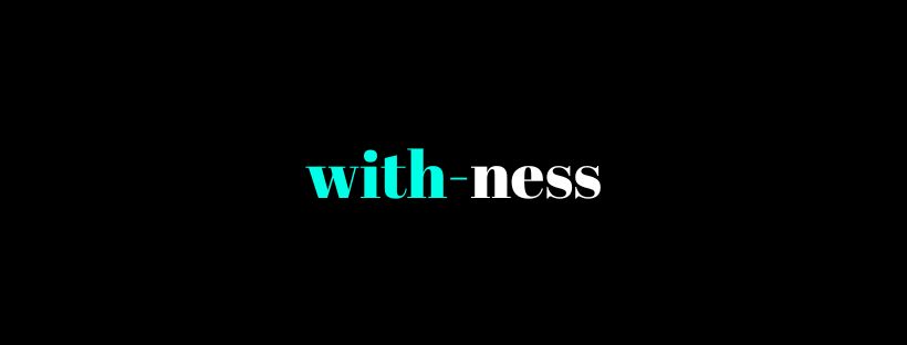 With-ness | my own understanding